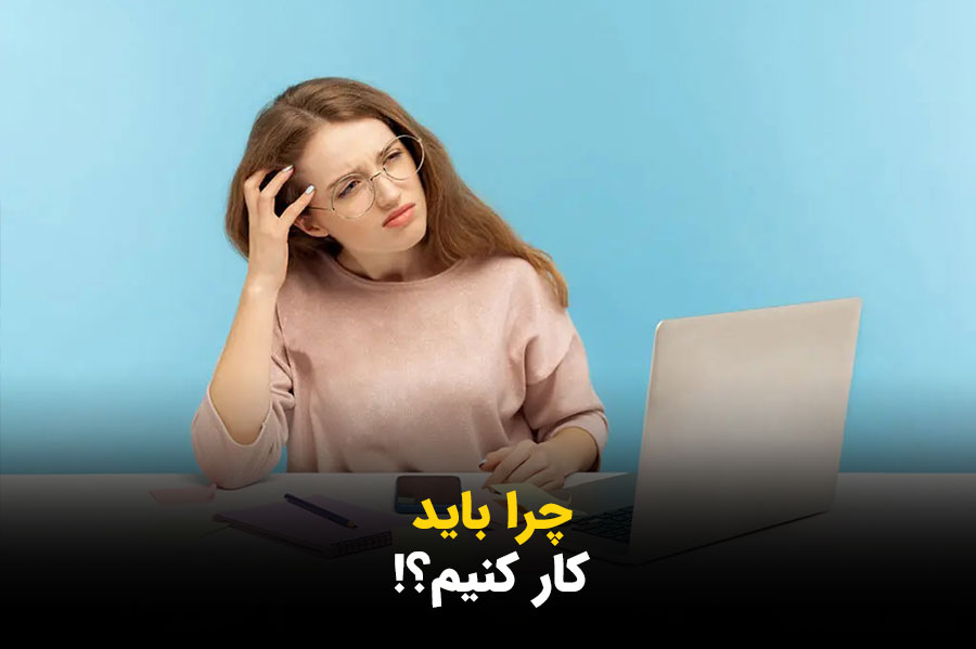 چرا باید کار کنیم؟ اهمیت کار کردن + تاثیرات بر زندگی